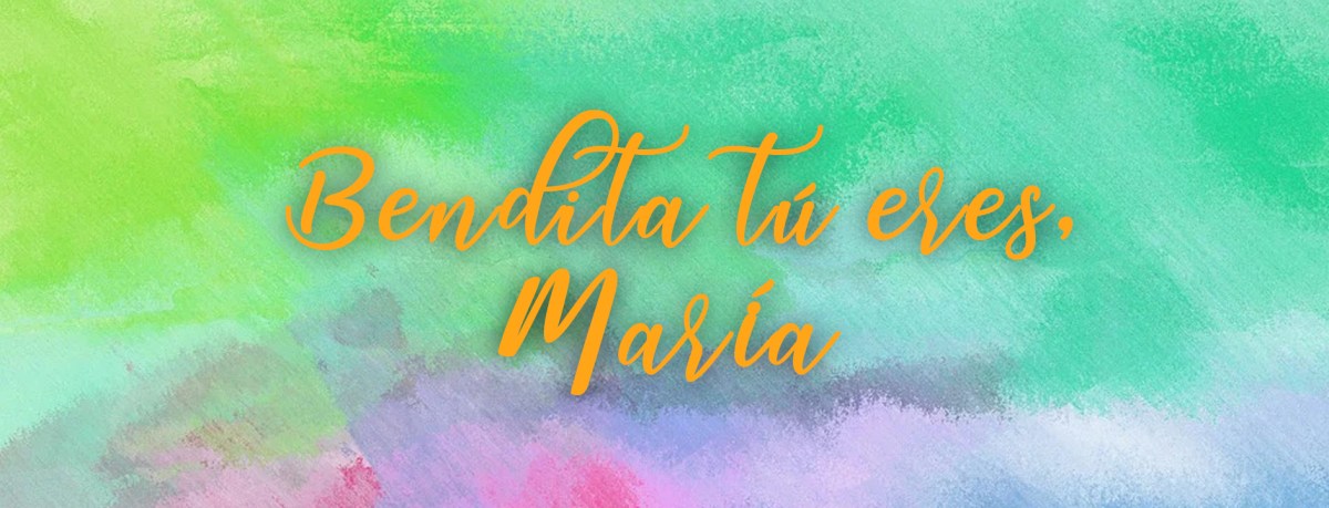 BENDITA ERES TÚ, MARÍA – Recursos pastoral